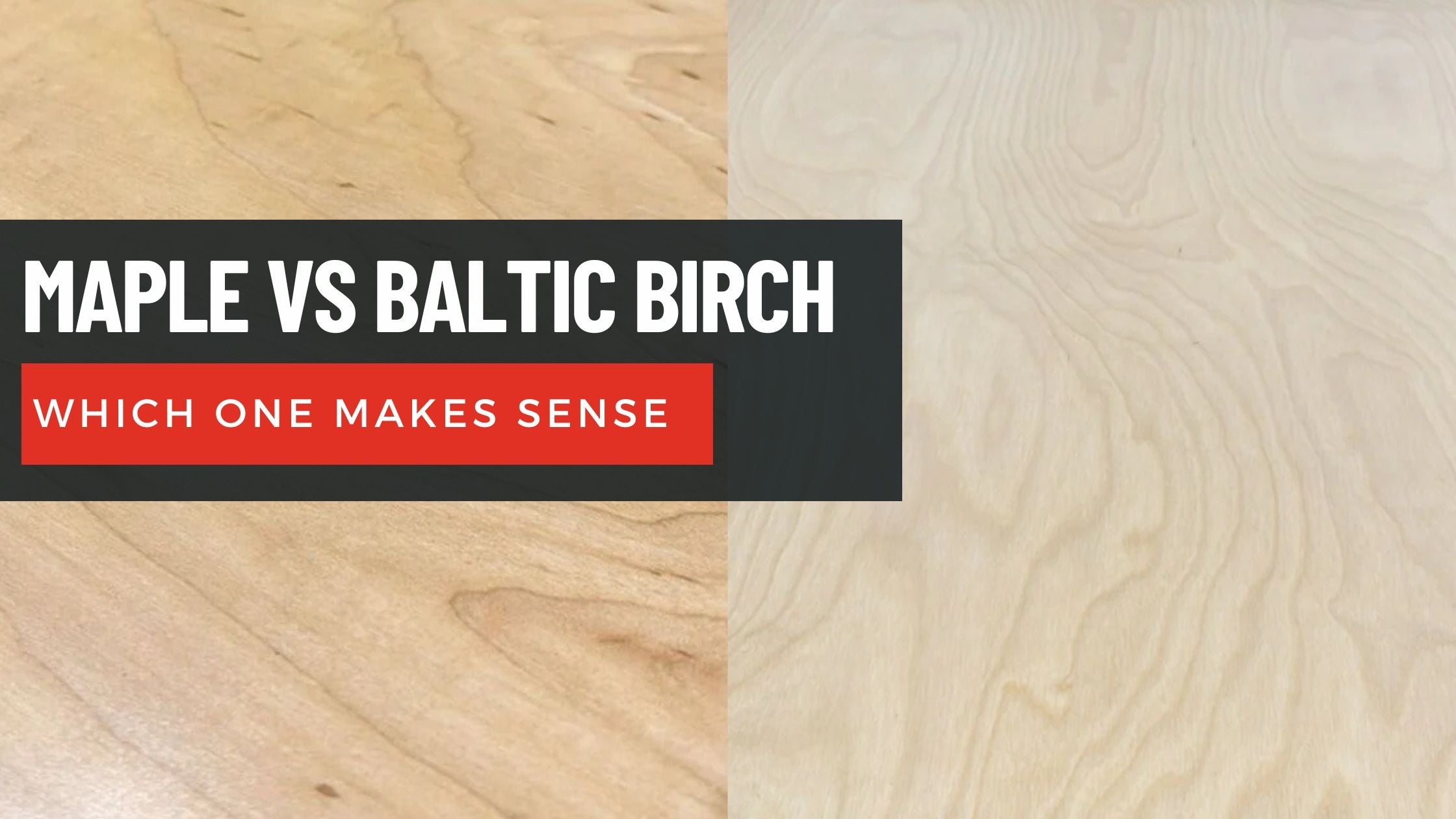 Maple Plywood vs Baltic Birch: Which One Makes Sense for Your Project?